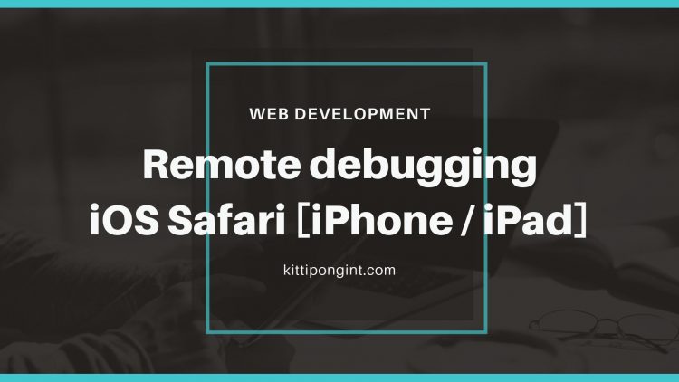 How to debug Javascript on Safari's iPhone / iPad | KITTIPONGINT